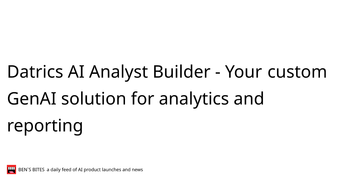 Datrics AI Analyst Builder - Bens Bites