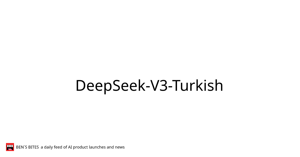 DeepSeek-V3-Turkish - Bens Bites