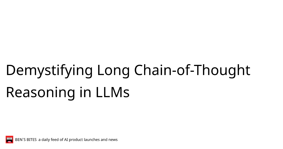 Demystifying Long Chain-of-Thought Reasoning in LLMs - Bens Bites