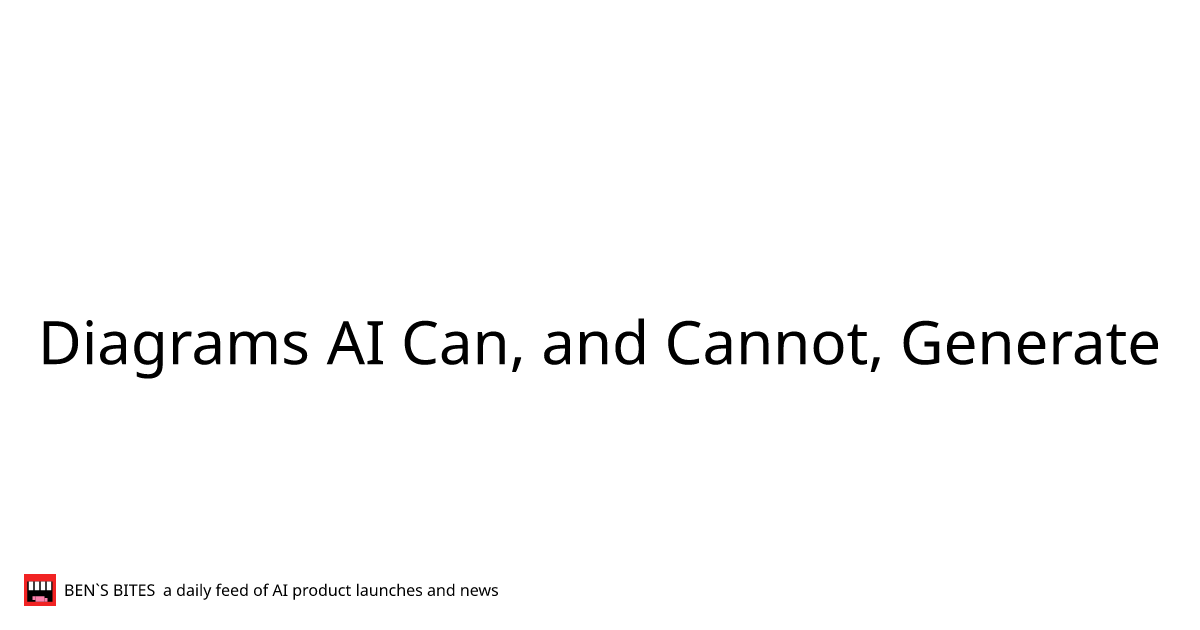 Diagrams AI Can, and Cannot, Generate - Bens Bites