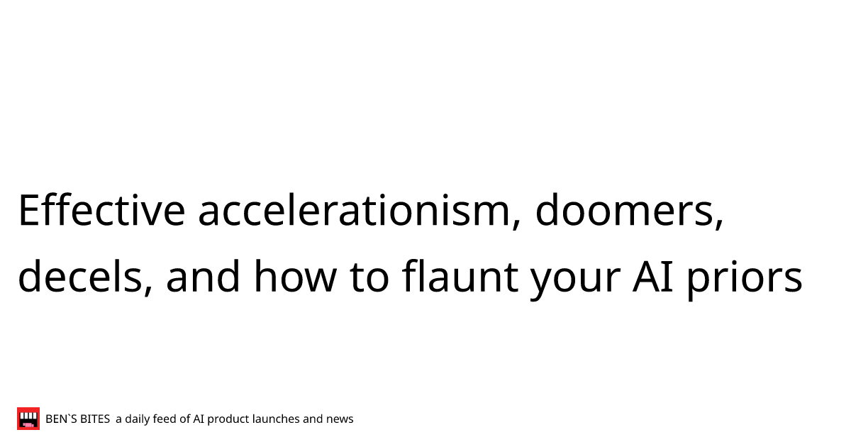 Effective accelerationism, doomers, decels, and how to flaunt your AI ...