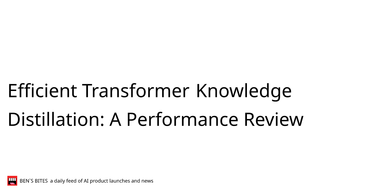 Efficient Transformer Knowledge Distillation A Performance Review Bens Bites