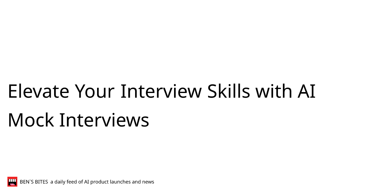 Elevate Your Interview Skills with AI Mock Interviews - Bens Bites