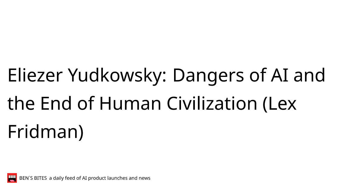 Eliezer Yudkowsky: Dangers of AI and the End of Human Civilization (Lex ...