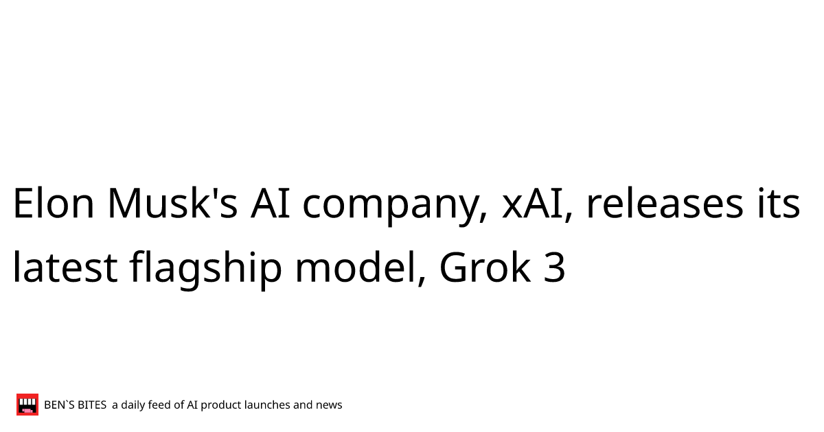 Elon Musk's AI company, xAI, releases its latest flagship model, Grok 3 ...