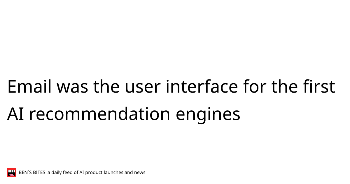 Email was the user interface for the first AI recommendation engines ...