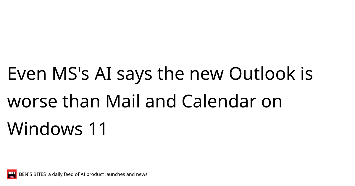 Even MS's AI says the new Outlook is worse than Mail and Calendar on ...