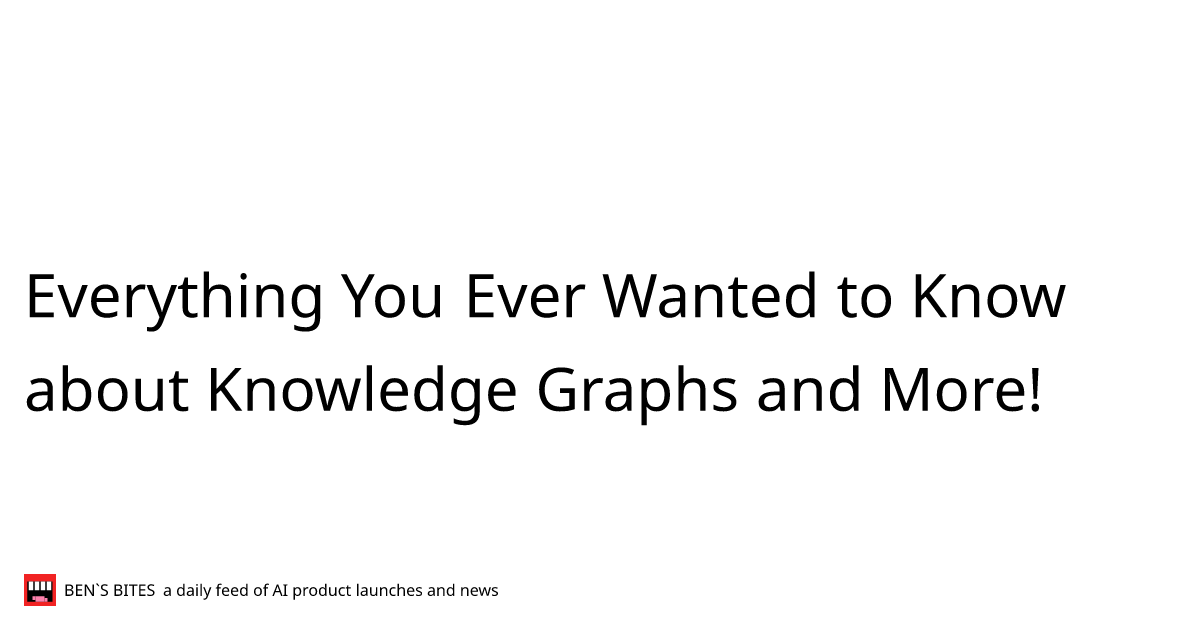 Everything You Ever Wanted to Know about Knowledge Graphs and More ...