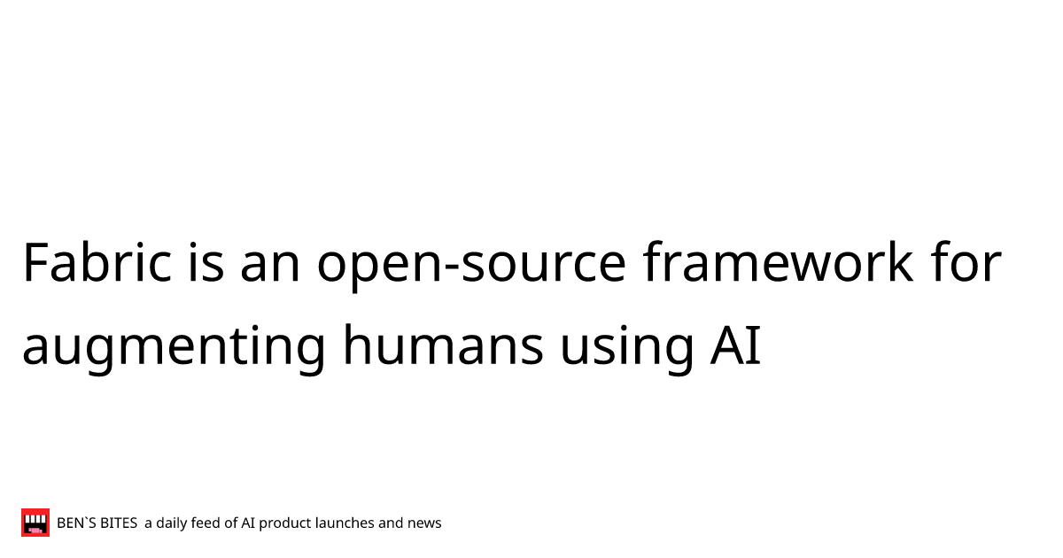 Fabric Is An Open Source Framework For Augmenting Humans Using Ai 3341
