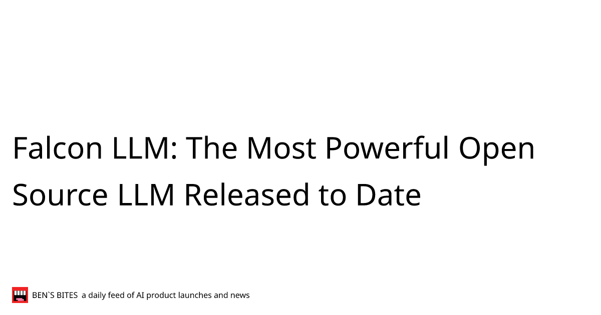 Falcon LLM: The Most Powerful Open Source LLM Released to Date - Bens Bites