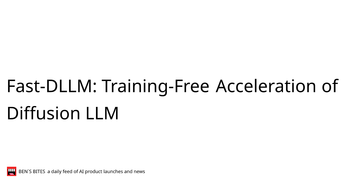 Fast-DLLM: Training-Free Acceleration of Diffusion LLM - Bens Bites