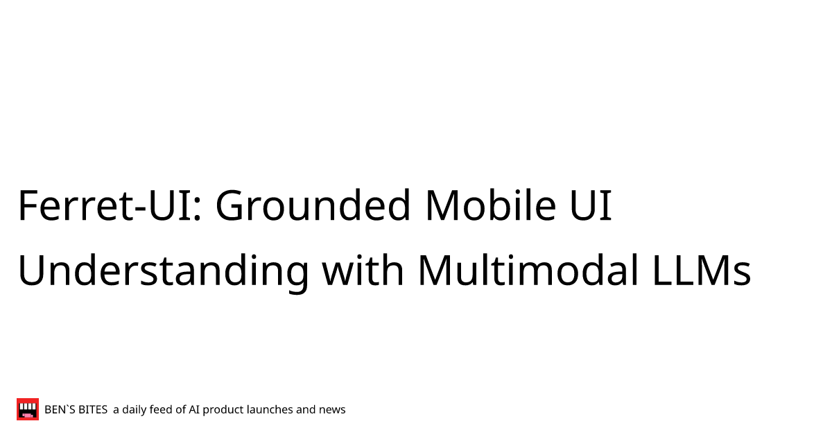 Ferret-UI: Grounded Mobile UI Understanding with Multimodal LLMs - Bens ...