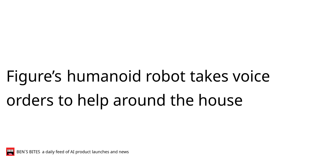 Figure’s humanoid robot takes voice orders to help around the house ...