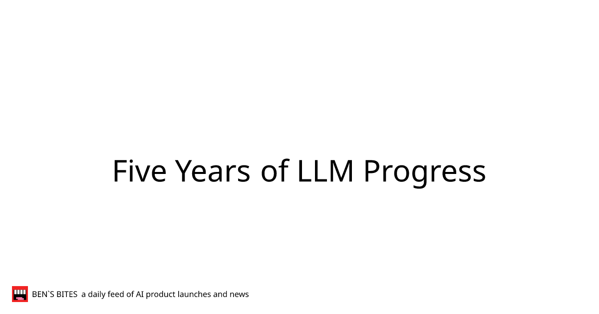 Five Years of LLM Progress - Bens Bites