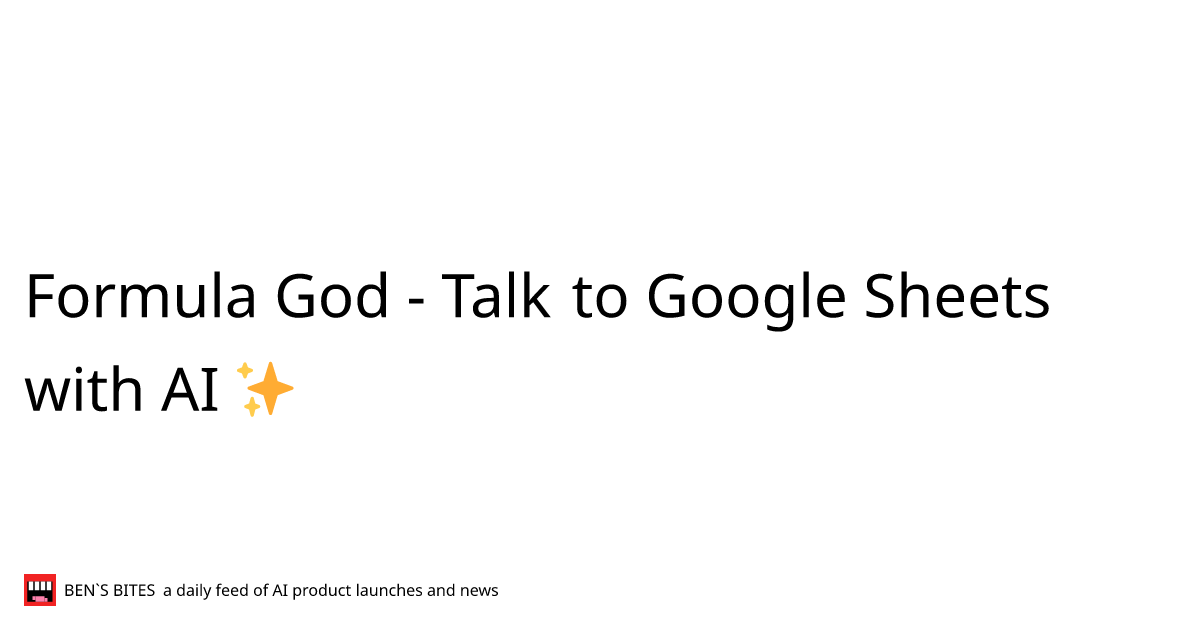 Formula God - Talk to Google Sheets with AI - Bens Bites
