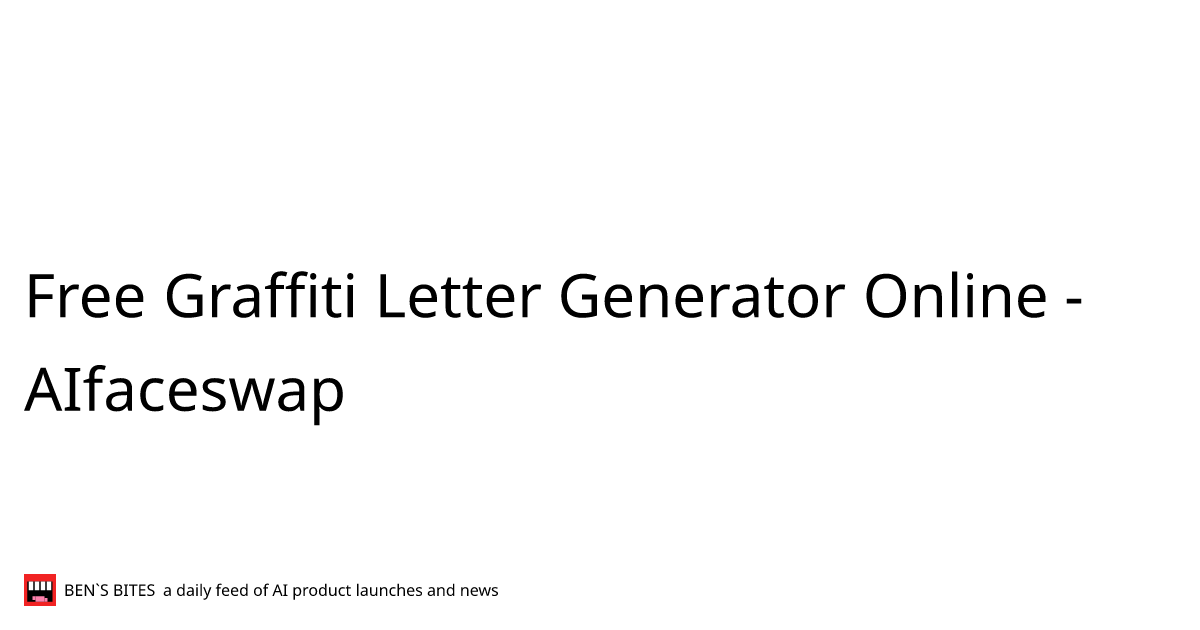 Free Graffiti Letter Generator Online - AIfaceswap - Bens Bites