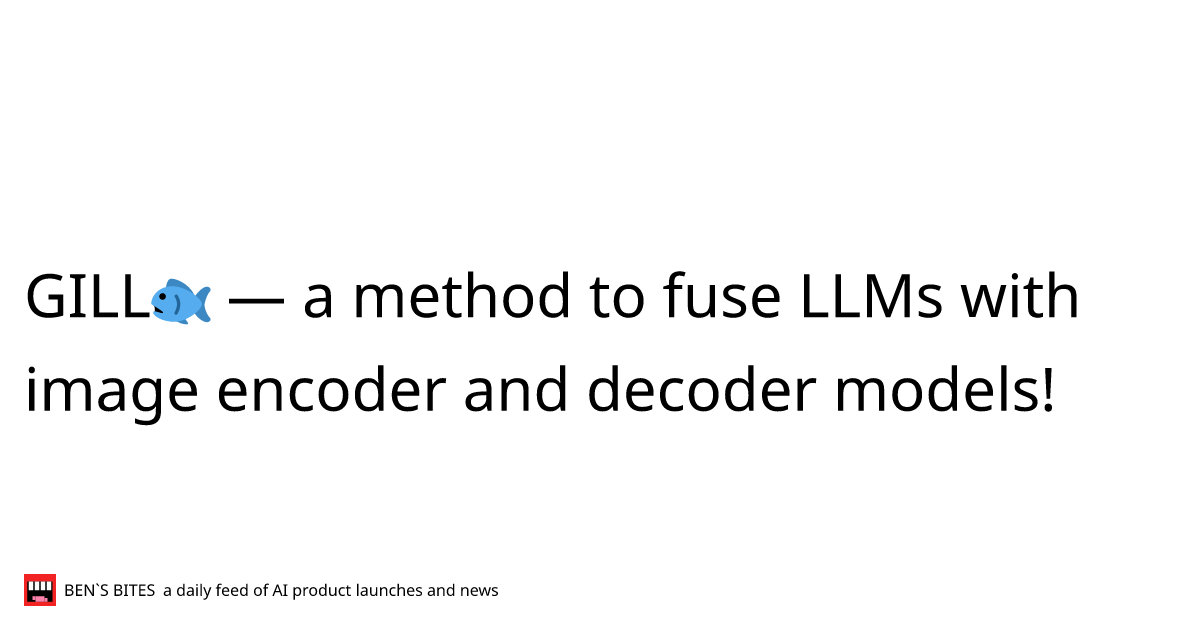 GILL🐟 — a method to fuse LLMs with image encoder and decoder models ...