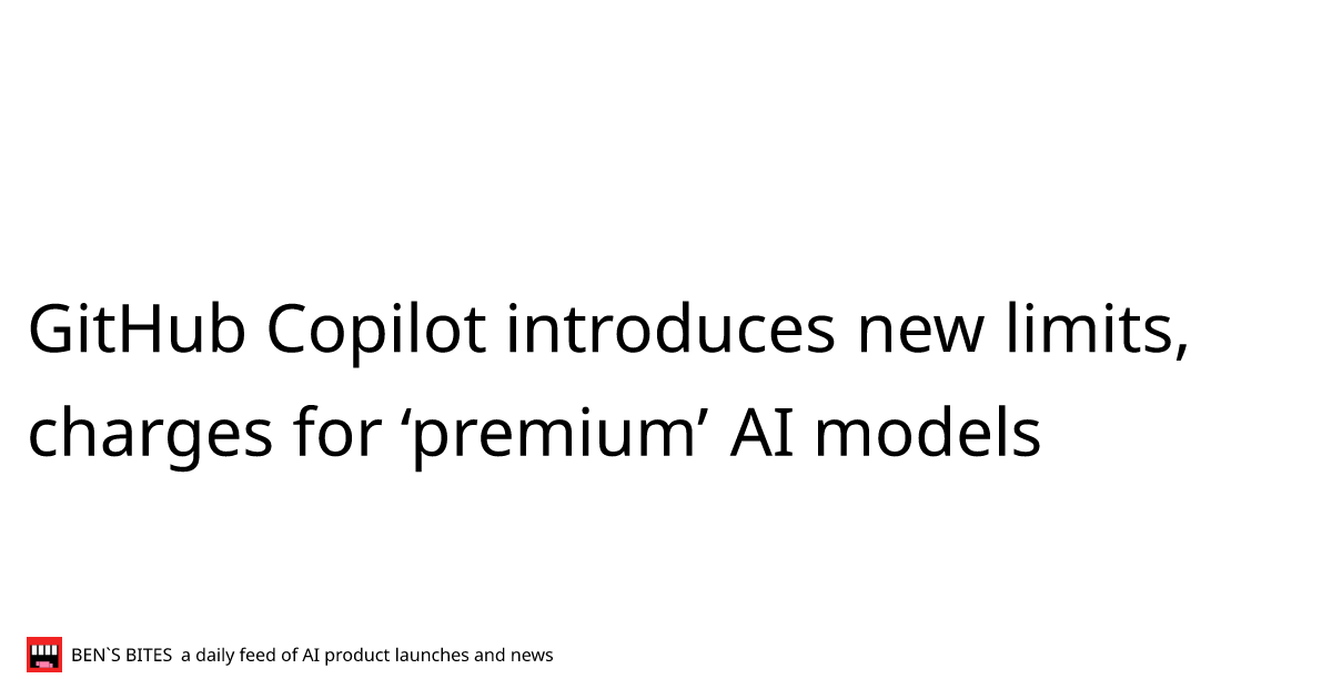 GitHub Copilot introduces new limits, charges for ‘premium’ AI models ...