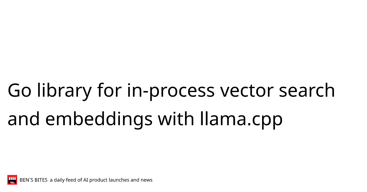 Go library for in-process vector search and embeddings with llama.cpp ...