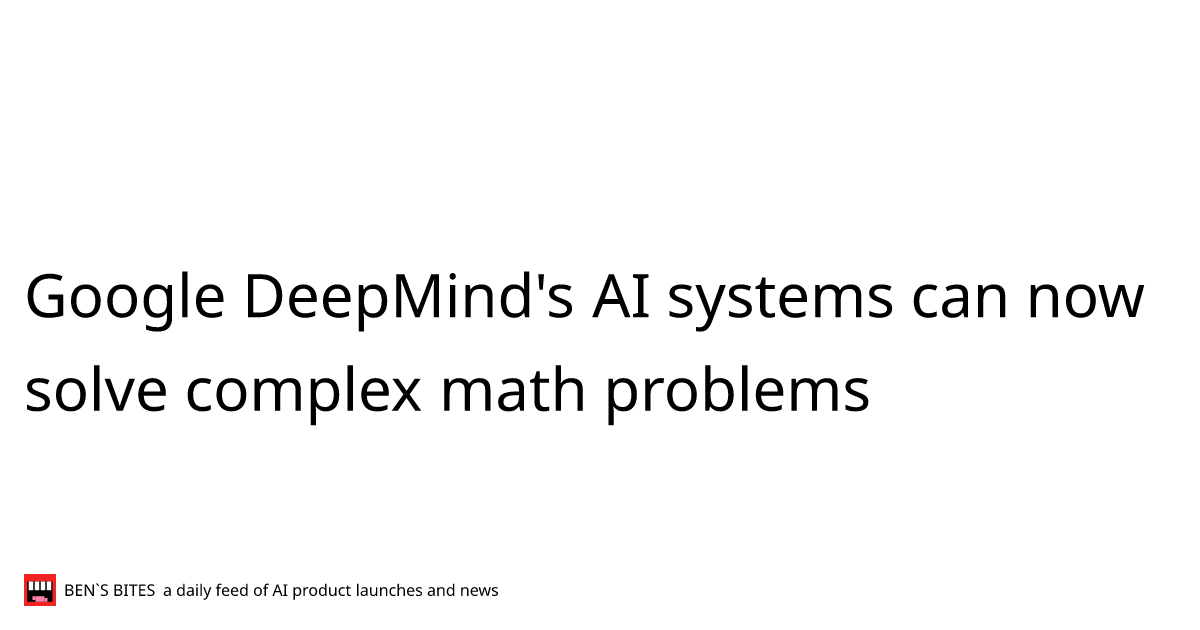 Google DeepMind's AI systems can now solve complex math problems - Bens ...