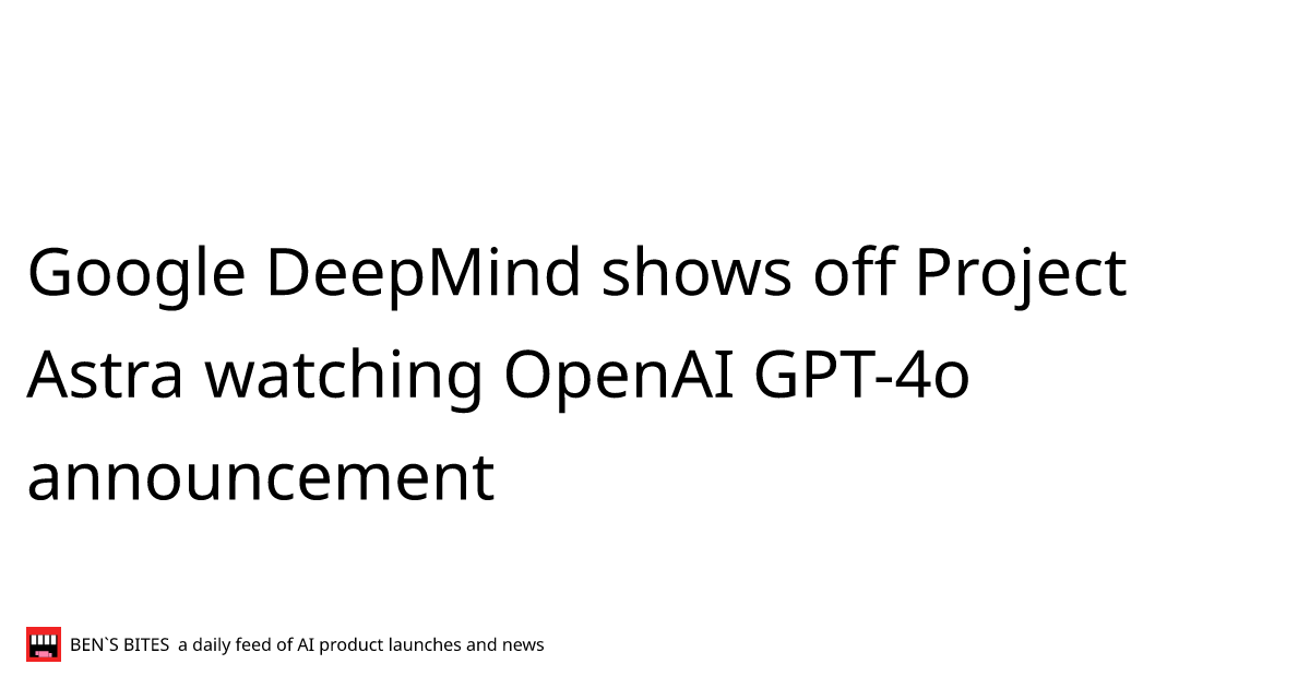 Google DeepMind shows off Project Astra watching OpenAI GPT-4o ...