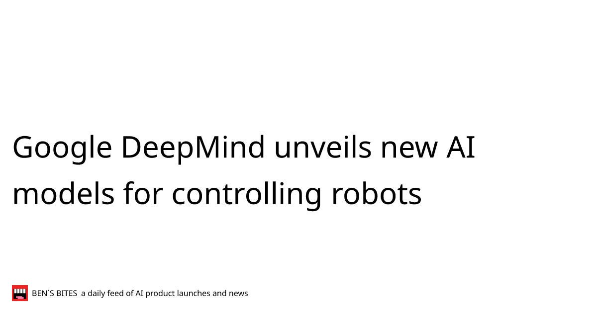Google DeepMind unveils new AI models for controlling robots - Bens Bites