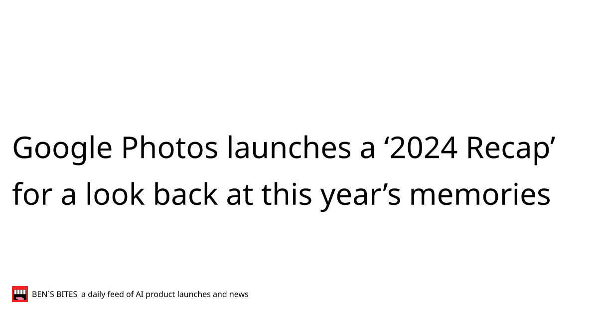 Google Photos launches a ‘2024 Recap’ for a look back at this year’s ...