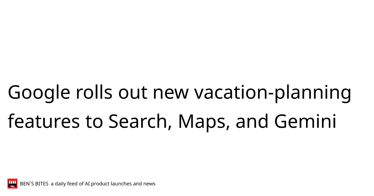 Google Rolls Out New Vacation Planning Features To Search Maps And