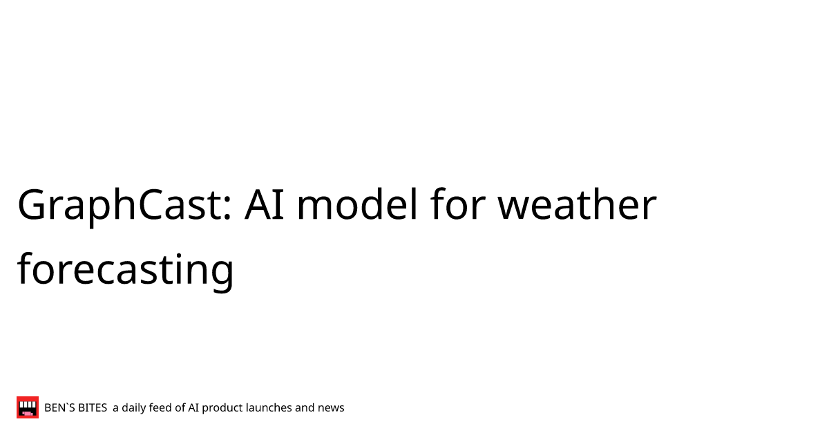 Graphcast Ai Model For Weather Forecasting Bens Bites