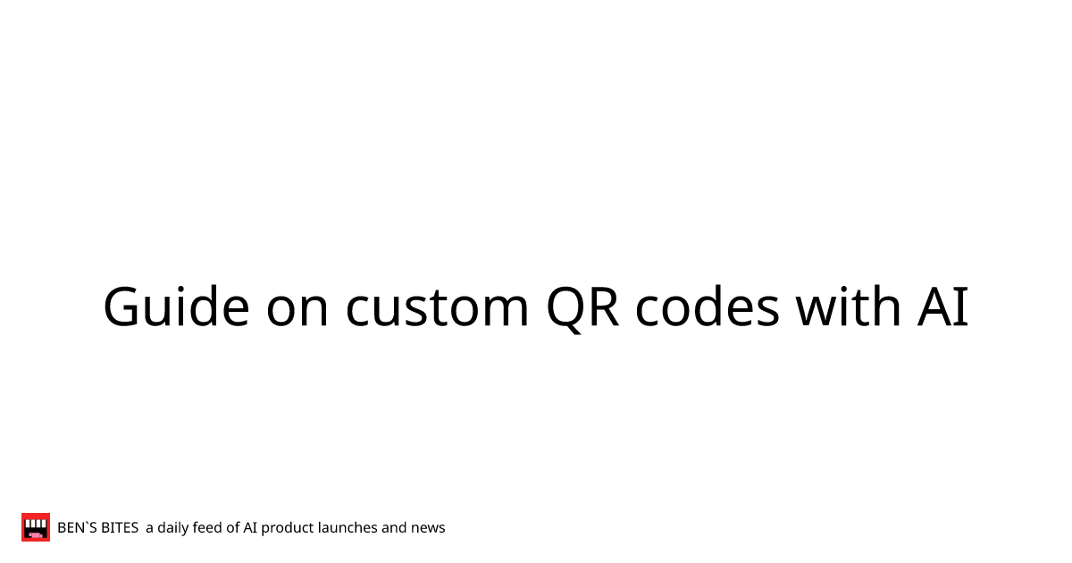 Guide on custom QR codes with AI - Bens Bites