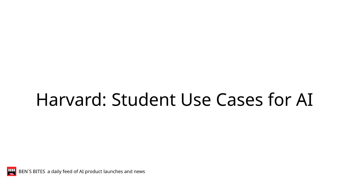 Harvard: Student Use Cases for AI - Bens Bites