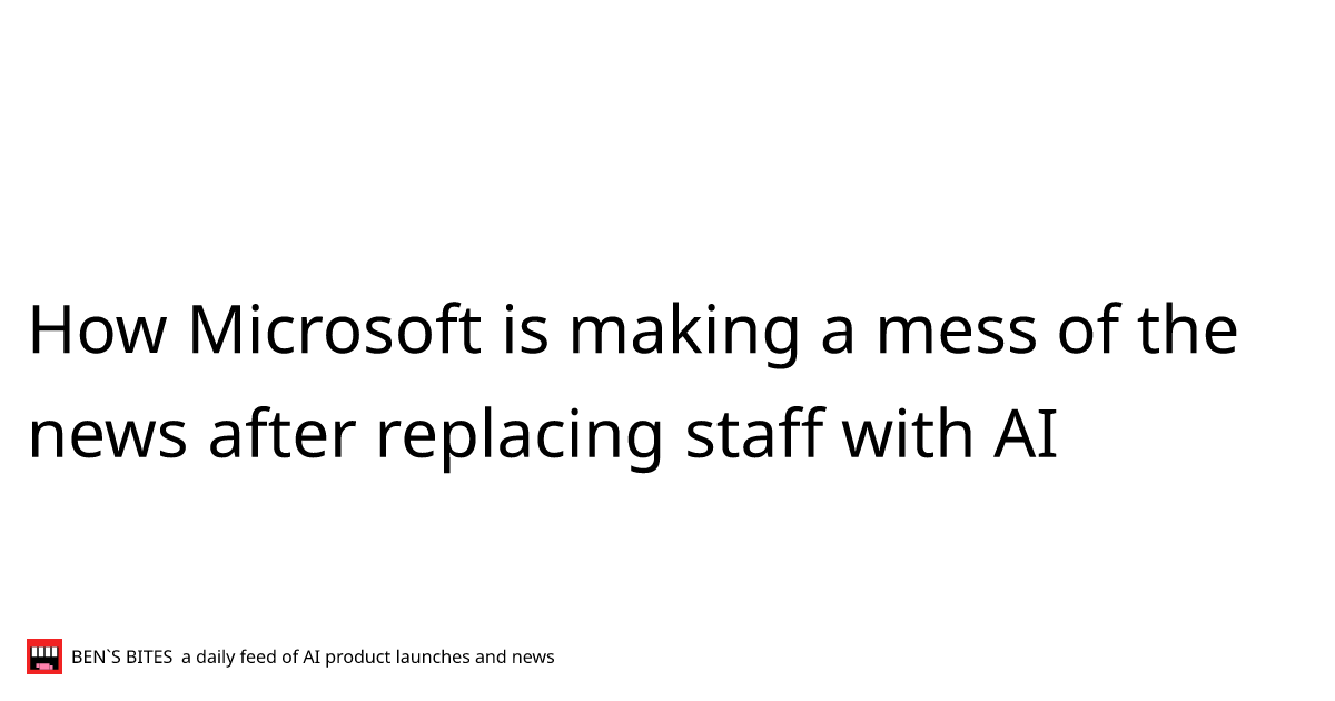 How Microsoft is making a mess of the news after replacing staff with ...