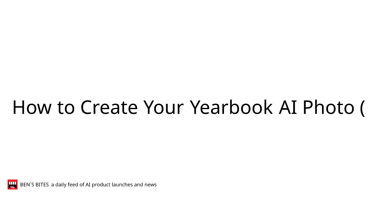 How to Create Your Yearbook AI Photo ( - Bens Bites
