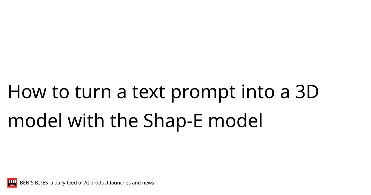How to turn a text prompt into a 3D model with the Shap-E model - Bens ...