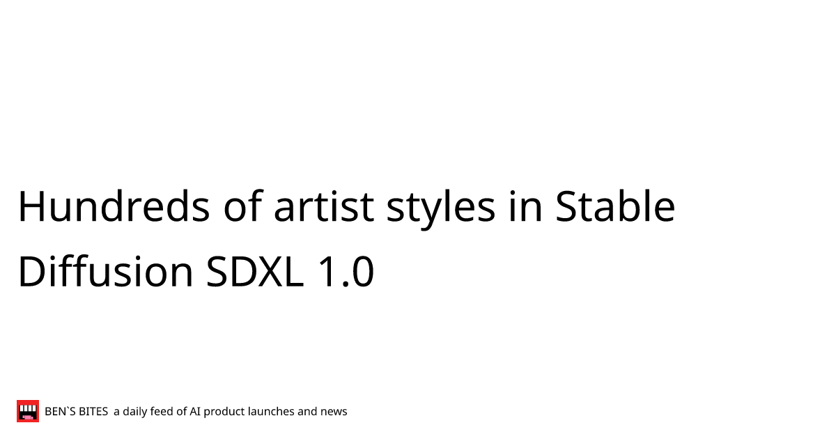 Hundreds of artist styles in Stable Diffusion SDXL 1.0 - Bens Bites