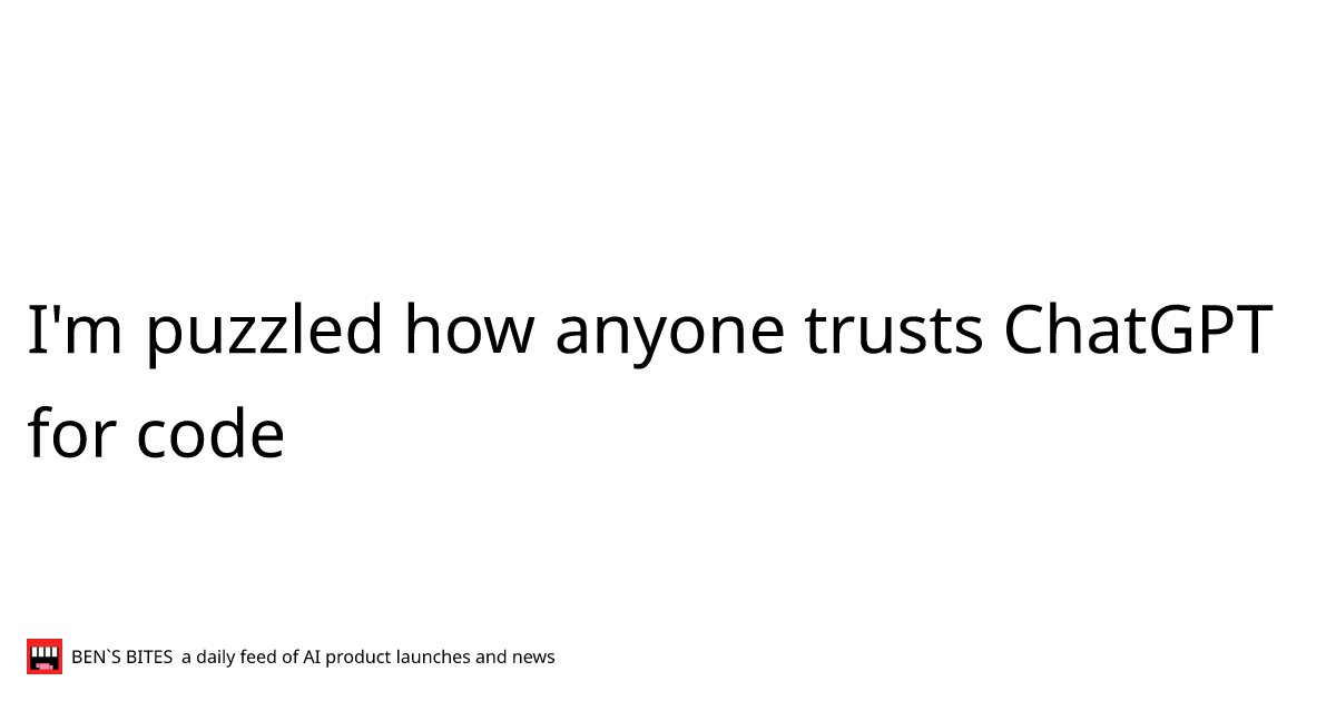 I'm puzzled how anyone trusts ChatGPT for code - Bens Bites