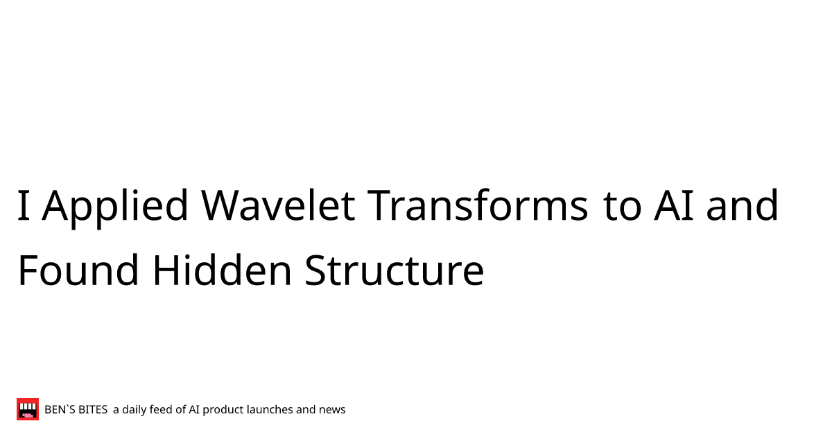 I Applied Wavelet Transforms To Ai And Found Hidden Structure Bens Bites 5345
