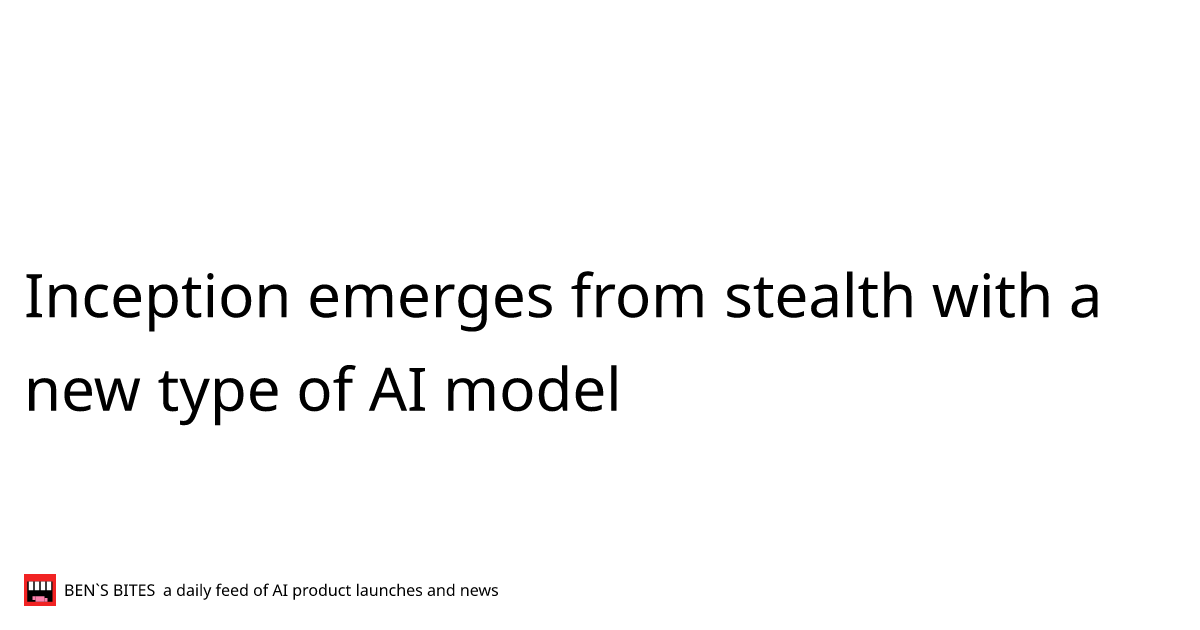 Inception emerges from stealth with a new type of AI model - Bens Bites