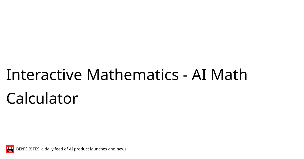 Interactive Mathematics - AI Math Calculator - Bens Bites