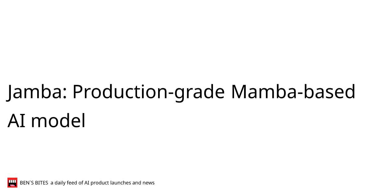 Jamba: Production-grade Mamba-based AI model - Bens Bites