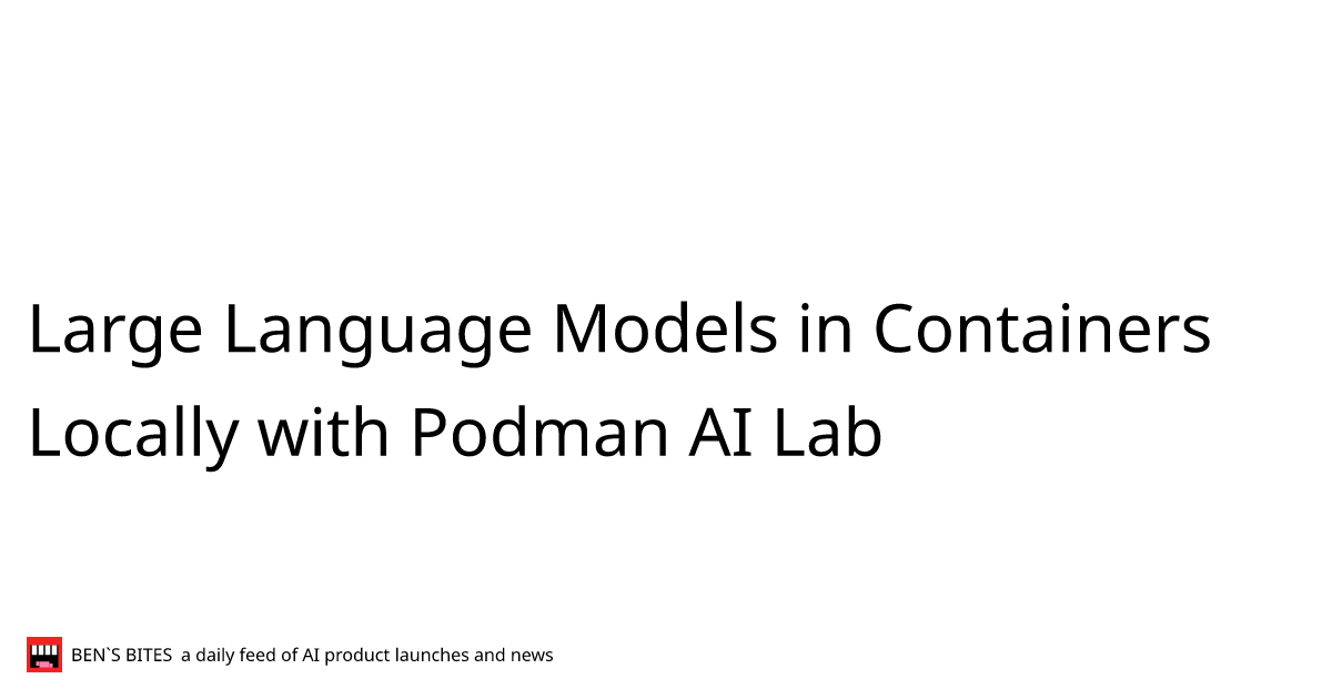 Large Language Models in Containers Locally with Podman AI Lab - Bens Bites