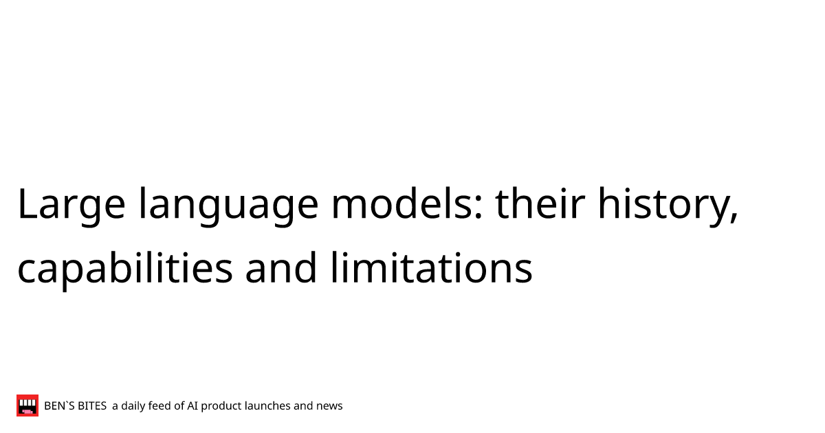Large Language Models Their History Capabilities And Limitations Bens Bites