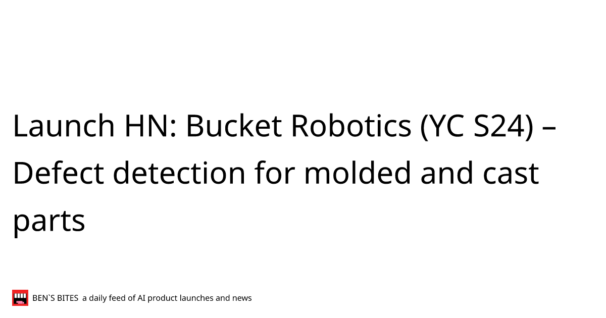Launch HN: Bucket Robotics (YC S24) – Defect detection for molded and ...