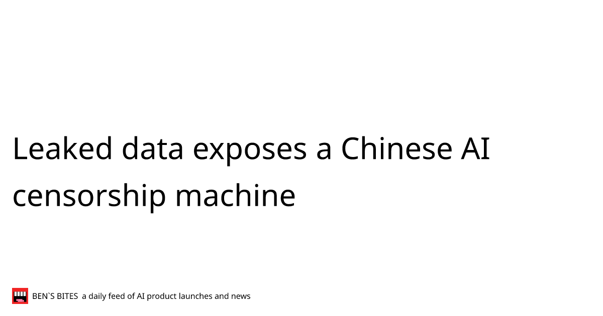 Leaked data exposes a Chinese AI censorship machine - Bens Bites