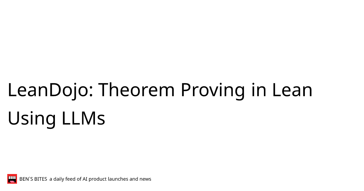 LeanDojo: Theorem Proving in Lean Using LLMs - Bens Bites