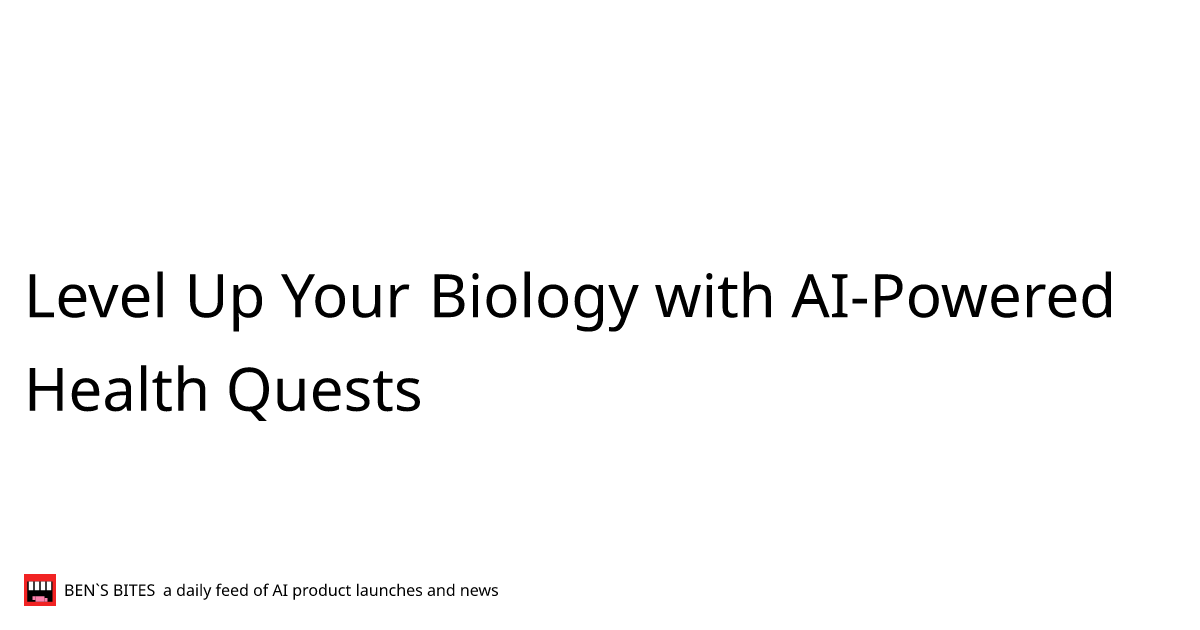 Level Up Your Biology with AI‑Powered Health Quests - Bens Bites