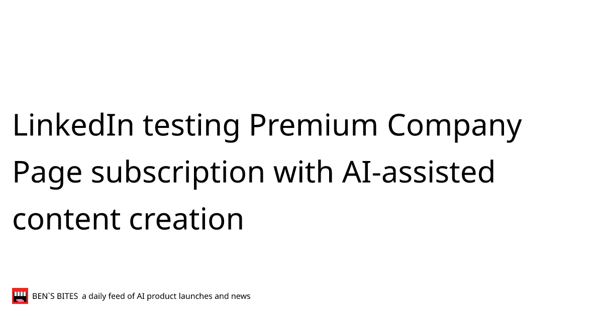 LinkedIn testing Premium Company Page subscription with AI-assisted ...