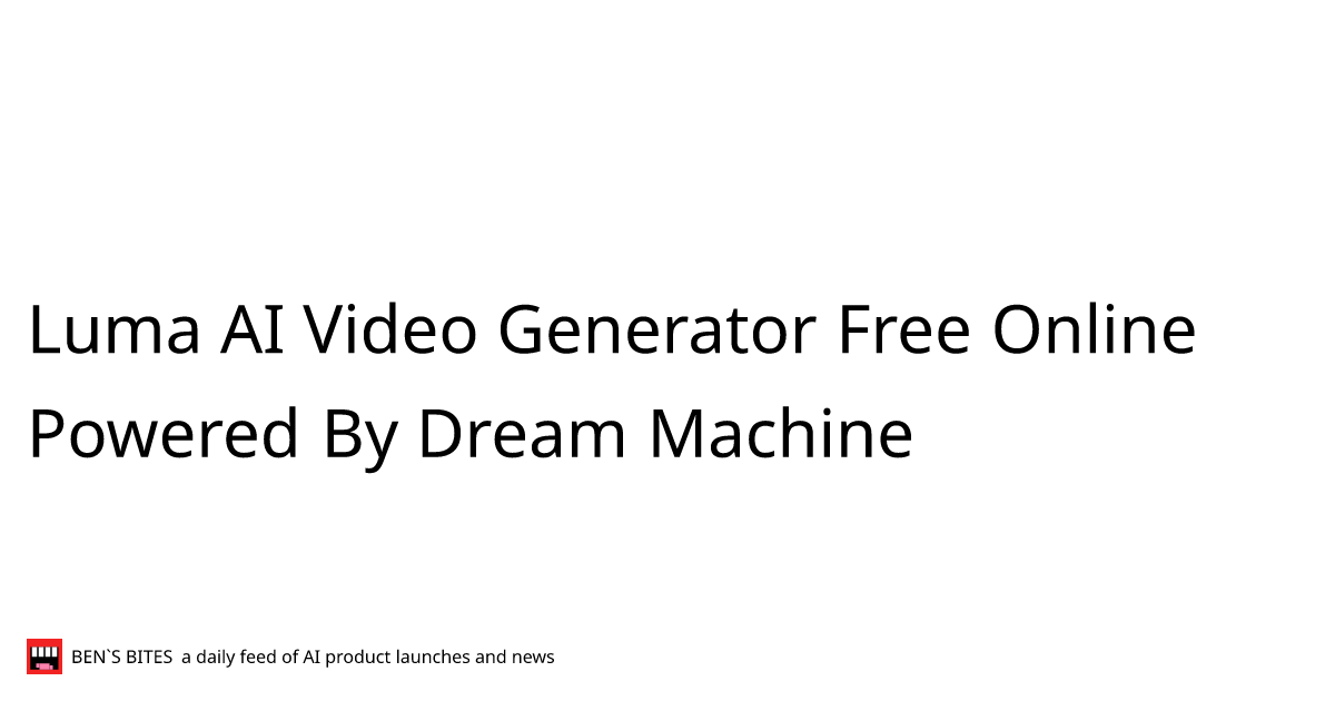 Luma AI Video Generator Free Online Powered By Dream Machine - Bens Bites