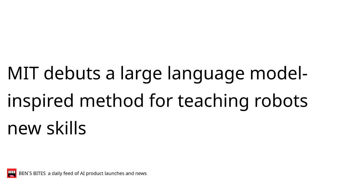 MIT debuts a large language model-inspired method for teaching robots ...