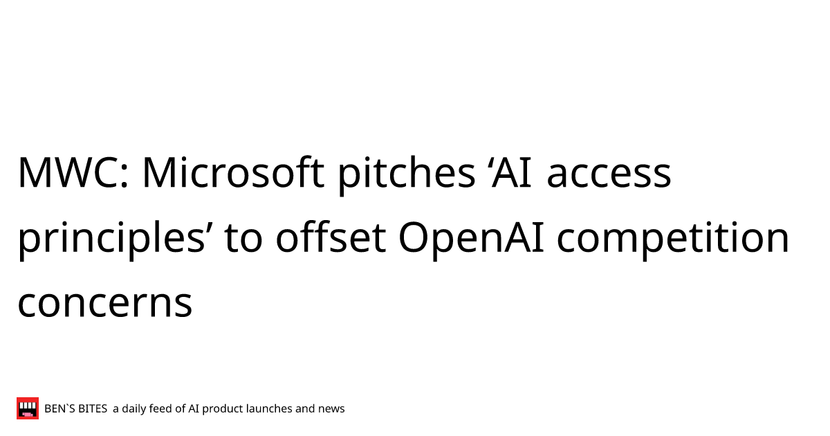 MWC: Microsoft pitches ‘AI access principles’ to offset OpenAI ...